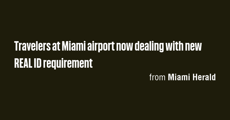 Travelers at Miami airport now dealing with new REAL ID requirement ...