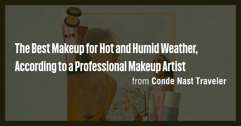 The Best Makeup for Hot and Humid Weather, According to a Professional ...
