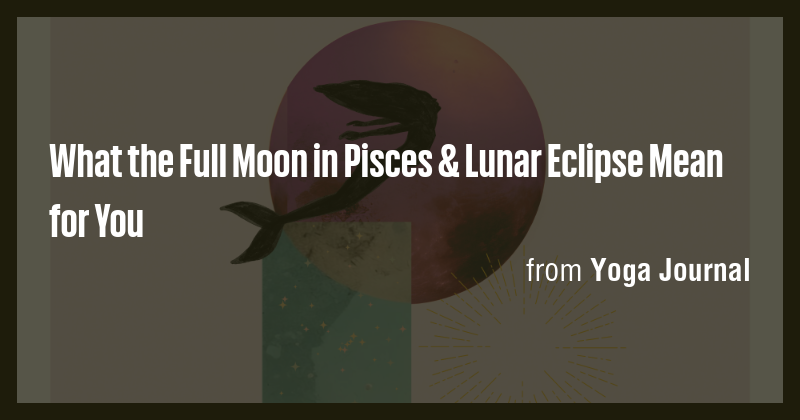 What the Full Moon in Pisces & Lunar Eclipse Mean for You - Briefly