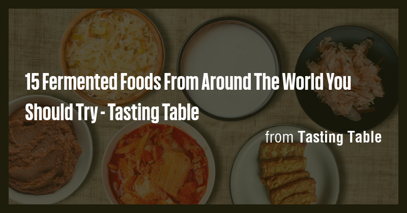 15 Fermented Foods From Around The World You Should Try - Tasting Table ...
