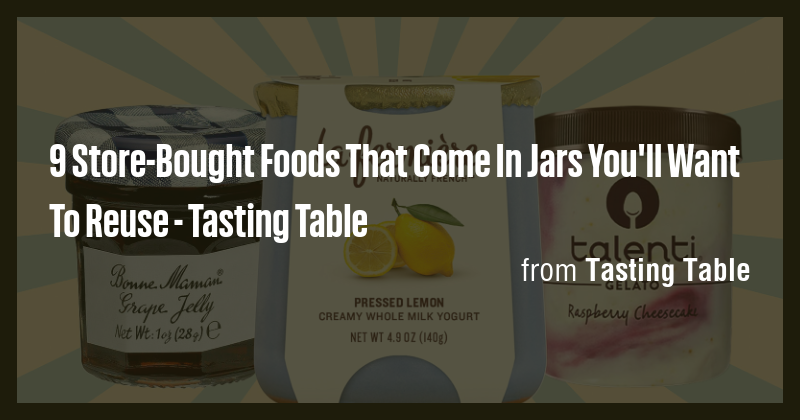 9 Store-Bought Foods That Come In Jars You'll Want To Reuse - Tasting ...
