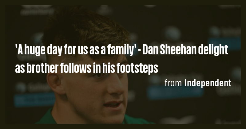 'A huge day for us as a family' - Dan Sheehan delight as brother ...