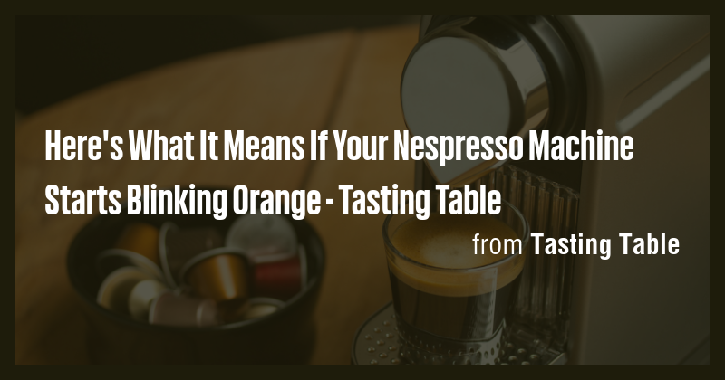 Here's What It Means If Your Nespresso Machine Starts Blinking Orange ...