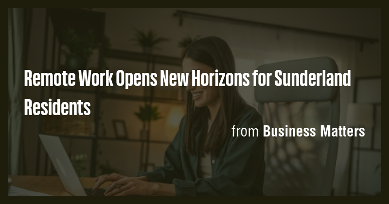 Remote Work Opens New Horizons for Sunderland Residents - Briefly