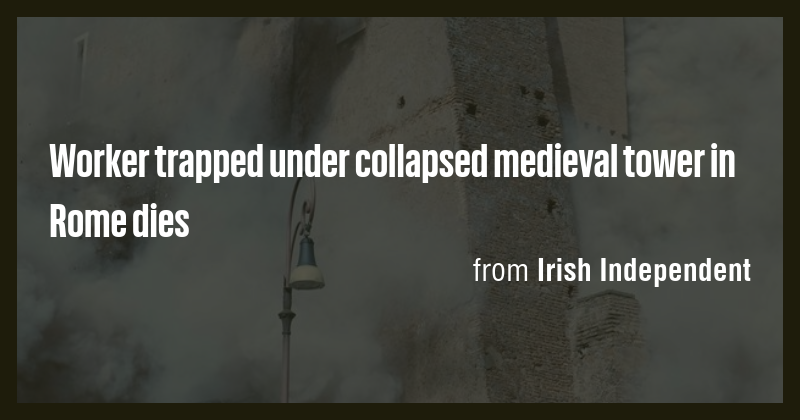 Worker trapped under collapsed medieval tower in Rome dies - Briefly