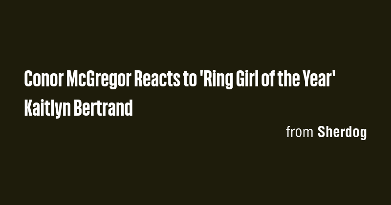 Conor McGregor Reacts to 'Ring Girl of the Year' Kaitlyn Bertrand - Briefly