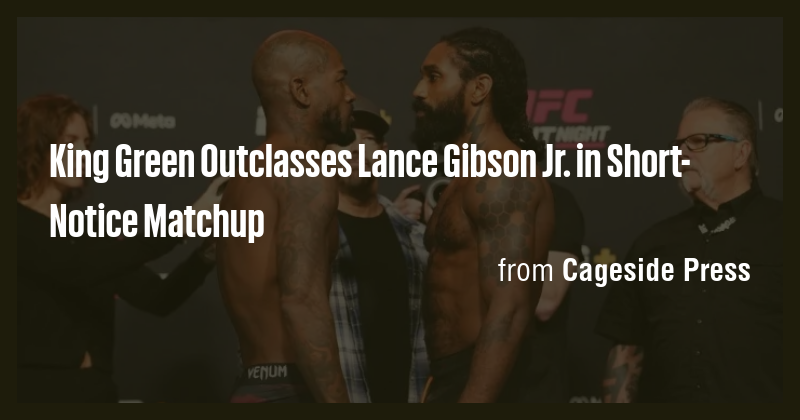 King Green Outclasses Lance Gibson Jr. in Short-Notice Matchup - Briefly