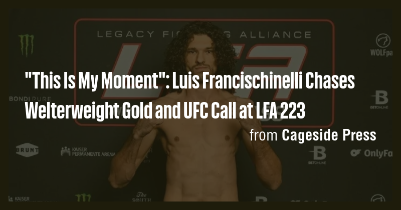 "This Is My Moment": Luis Francischinelli Chases Welterweight Gold and ...