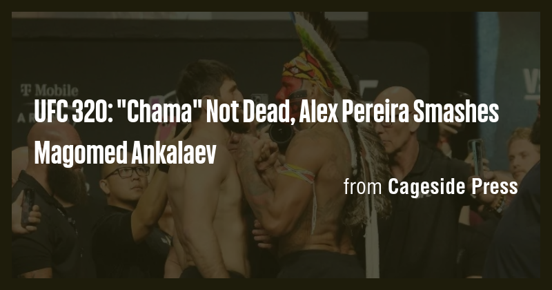 UFC 320: "Chama" Not Dead, Alex Pereira Smashes Magomed Ankalaev - Briefly