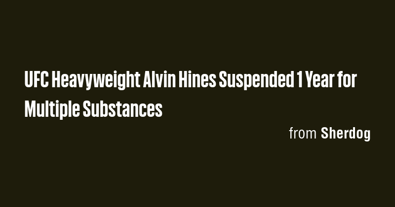 UFC Heavyweight Alvin Hines Suspended 1 Year for Multiple Substances ...