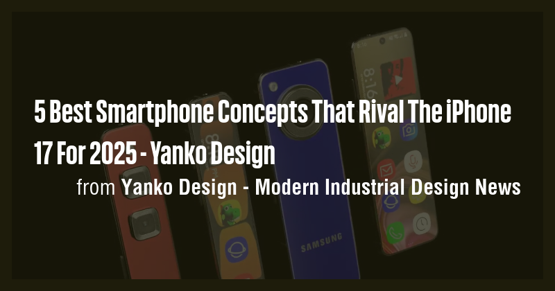 5 Best Smartphone Concepts That Rival The iPhone 17 For 2025 - Yanko ...