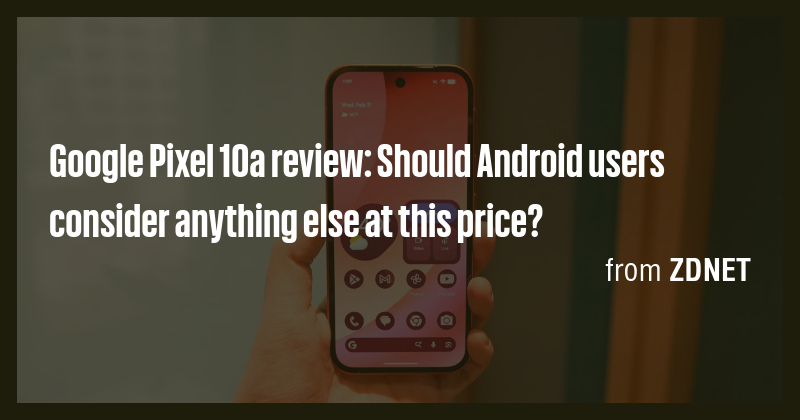 Google Pixel 10a review: Should Android users consider anything else at ...