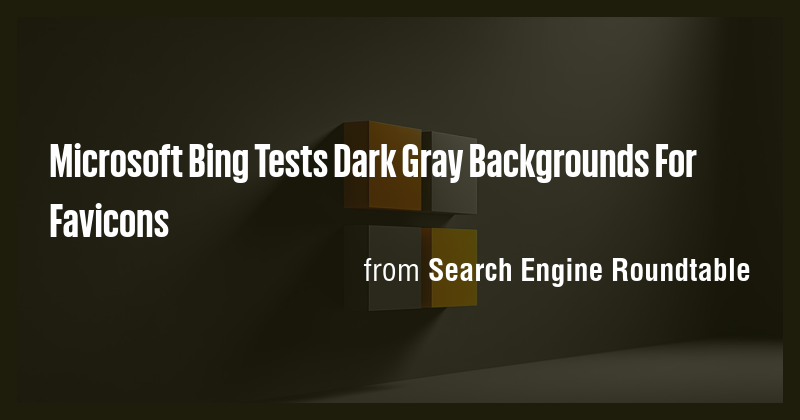 Microsoft Bing Tests Dark Gray Backgrounds For Favicons - Briefly