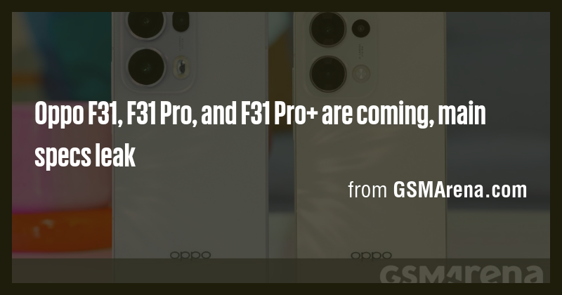 Oppo F31, F31 Pro, and F31 Pro+ are coming, main specs leak - Briefly