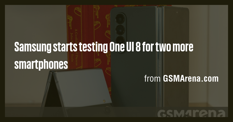 Samsung starts testing One UI 8 for two more smartphones - Briefly
