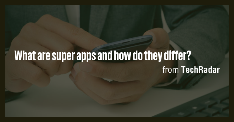 What are super apps and how do they differ? - Briefly