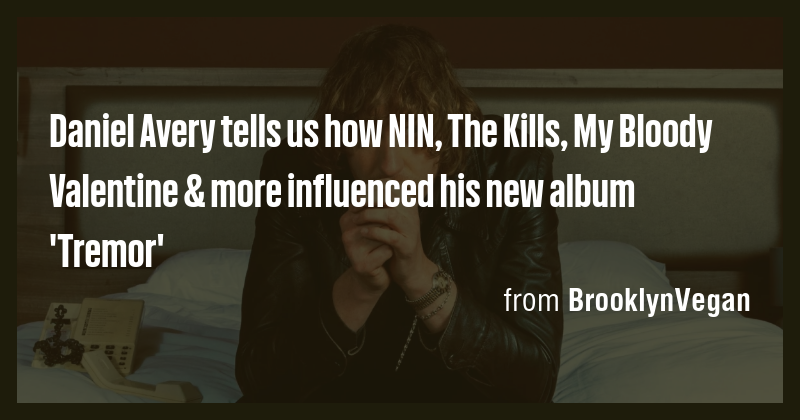 Daniel Avery tells us how NIN, The Kills, My Bloody Valentine & more ...