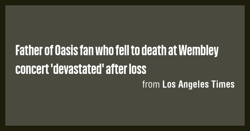 Father of Oasis fan who fell to death at Wembley concert 'devastated ...