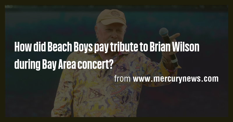 How did Beach Boys pay tribute to Brian Wilson during Bay Area concert ...