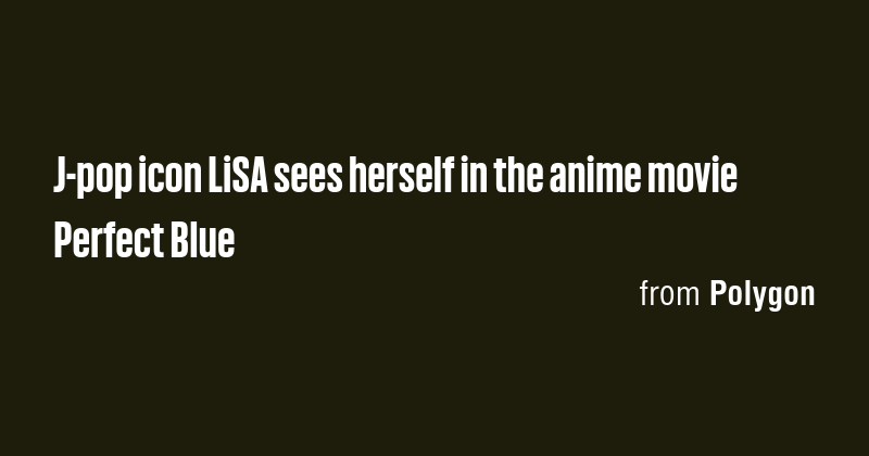 J-pop icon LiSA sees herself in the anime movie Perfect Blue - Briefly