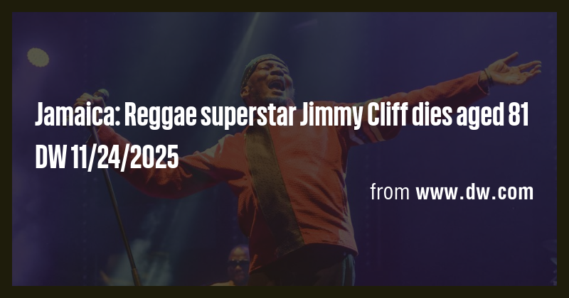 Jamaica: Reggae superstar Jimmy Cliff dies aged 81 DW 11/24/2025 - Briefly