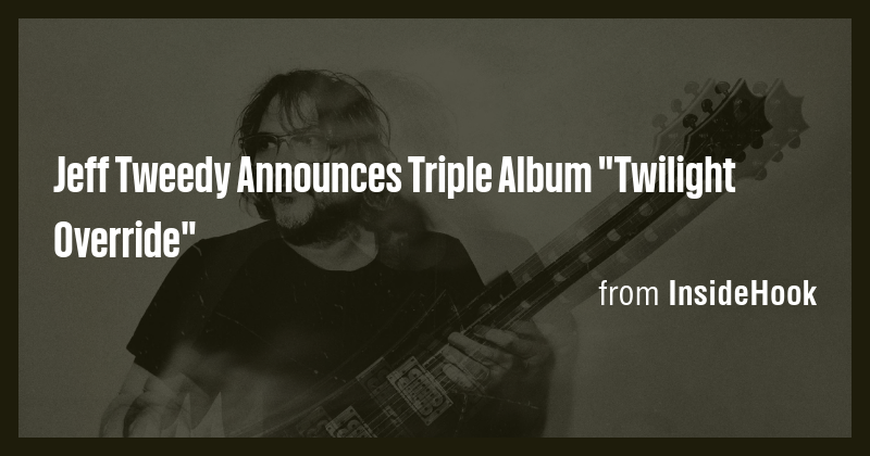 Jeff Tweedy Announces Triple Album "Twilight Override" - Briefly