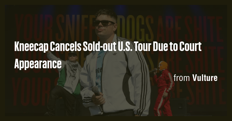 Kneecap Cancels Sold-out U.S. Tour Due to Court Appearance - Briefly