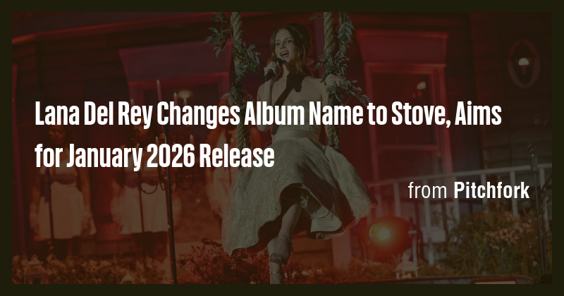 Lana Del Rey Changes Album Name to Stove, Aims for January 2026 Release ...