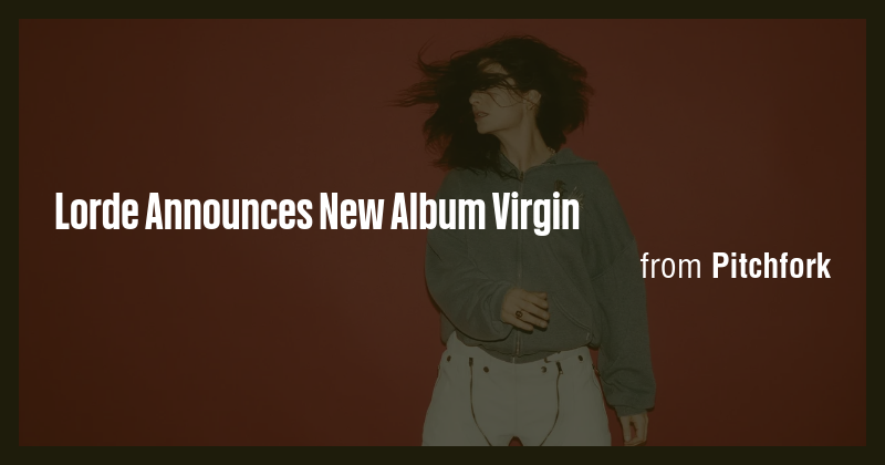 Lorde Announces New Album Virgin - Briefly