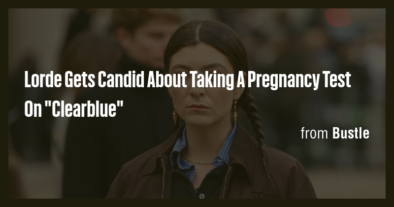 Lorde Gets Candid About Taking A Pregnancy Test On "Clearblue" - Briefly