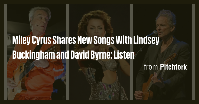 Miley Cyrus Shares New Songs With Lindsey Buckingham and David Byrne ...
