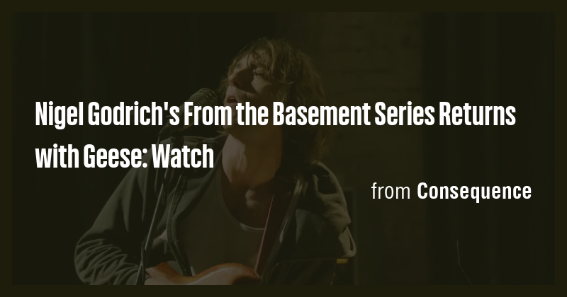 Nigel Godrich's From the Basement Series Returns with Geese: Watch ...