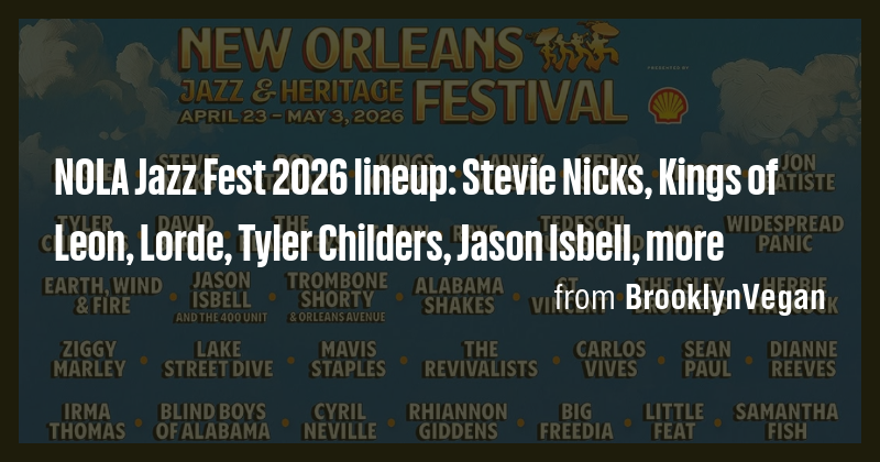 NOLA Jazz Fest 2026 lineup: Stevie Nicks, Kings of Leon, Lorde, Tyler ...