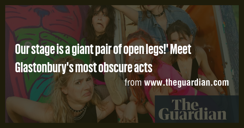Our stage is a giant pair of open legs!' Meet Glastonbury's most ...