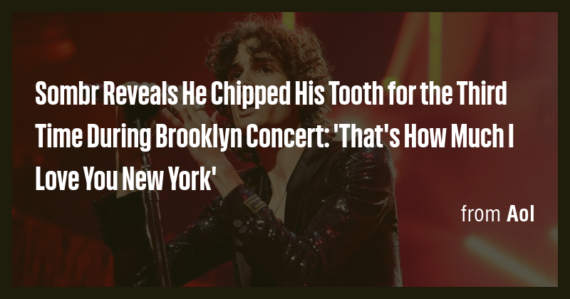 Sombr Reveals He Chipped His Tooth for the Third Time During Brooklyn ...