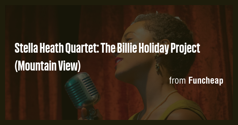 Stella Heath Quartet: The Billie Holiday Project (Mountain View) - Briefly