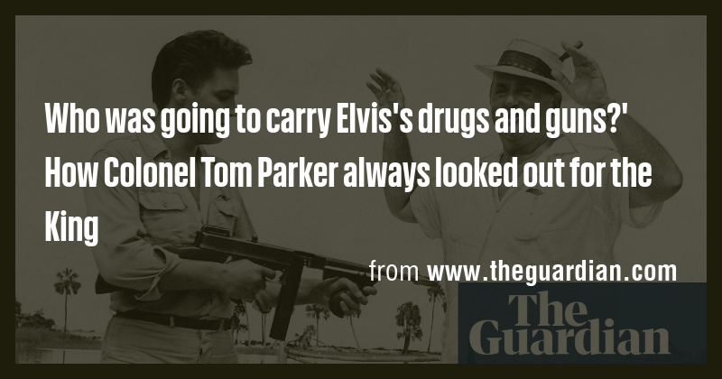 Who was going to carry Elvis's drugs and guns?' How Colonel Tom Parker ...