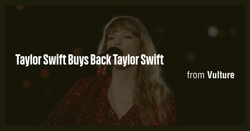Taylor Swift Buys Back Taylor Swift - Briefly