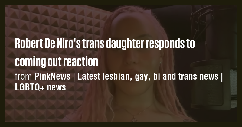 Robert De Niro's trans daughter responds to coming out reaction - Briefly