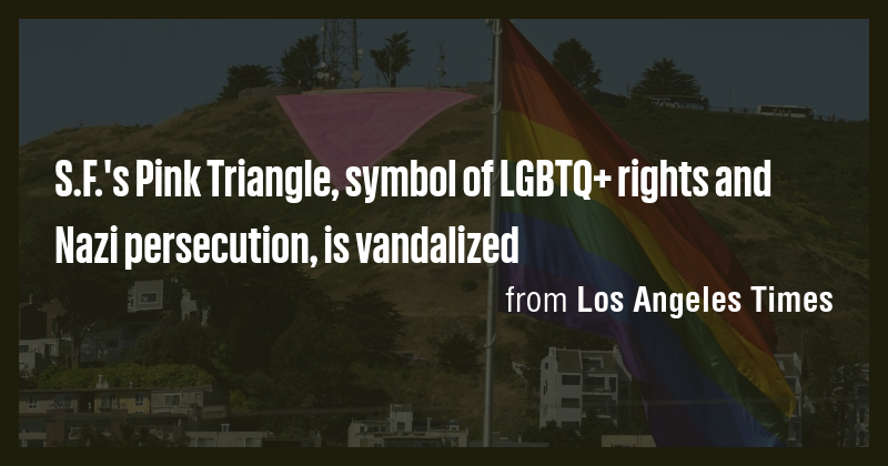 S.F.'s Pink Triangle, symbol of LGBTQ+ rights and Nazi persecution, is ...