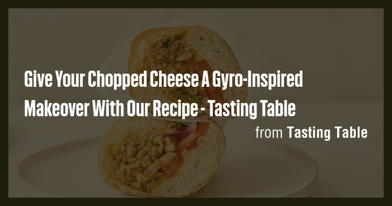 Give Your Chopped Cheese A Gyro-Inspired Makeover With Our Recipe - Tasting Table - Briefly