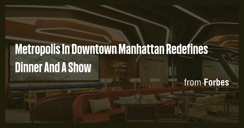 Metropolis In Downtown Manhattan Redefines Dinner And A Show - Briefly