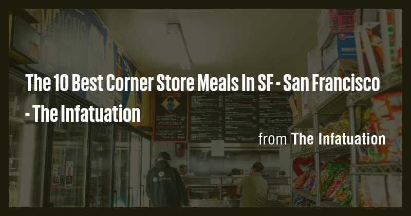 The 10 Best Corner Store Meals In SF - San Francisco - The Infatuation ...