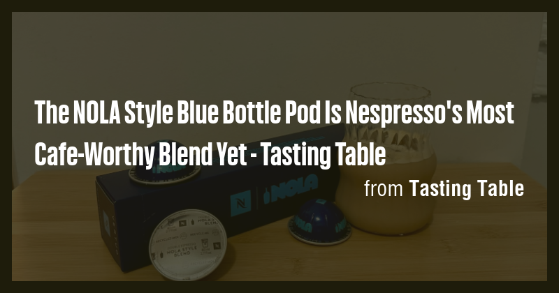 The NOLA Style Blue Bottle Pod Is Nespresso's Most Cafe-Worthy Blend ...