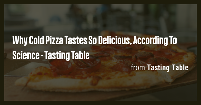 Why Cold Pizza Tastes So Delicious, According To Science - Tasting ...