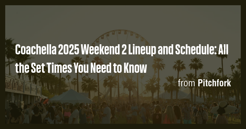 Coachella 2025 Weekend 2 Lineup and Schedule: All the Set Times You ...