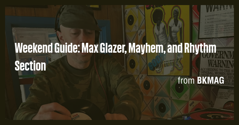 Weekend Guide: Max Glazer, Mayhem, and Rhythm Section - Briefly