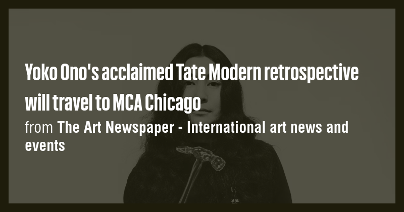 Yoko Ono's acclaimed Tate Modern retrospective will travel to MCA ...
