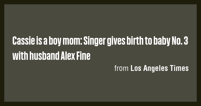 Cassie is a boy mom: Singer gives birth to baby No. 3 with husband Alex ...