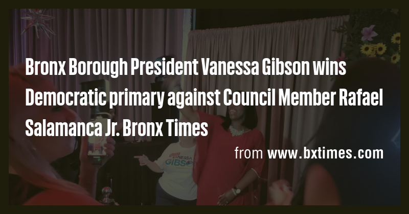 Bronx Borough President Vanessa Gibson wins Democratic primary against ...